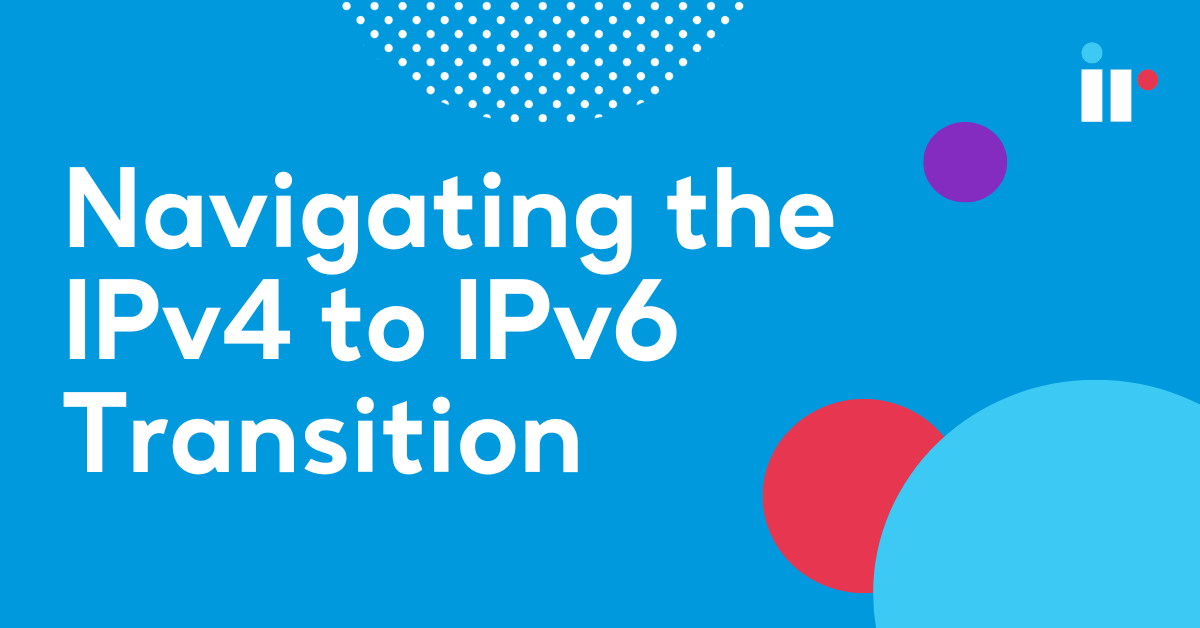 Navigating the IPv4 to IPv6 Transition: Essential Strategies for Success